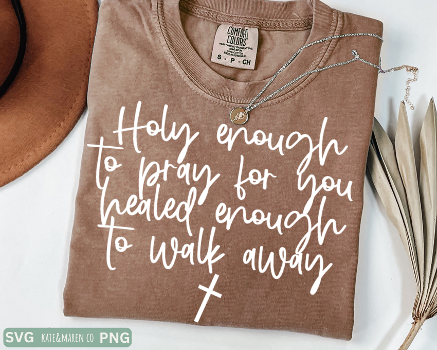 Holy Enough To Pray For You, Healed Enough To Walk Away, Religious ...