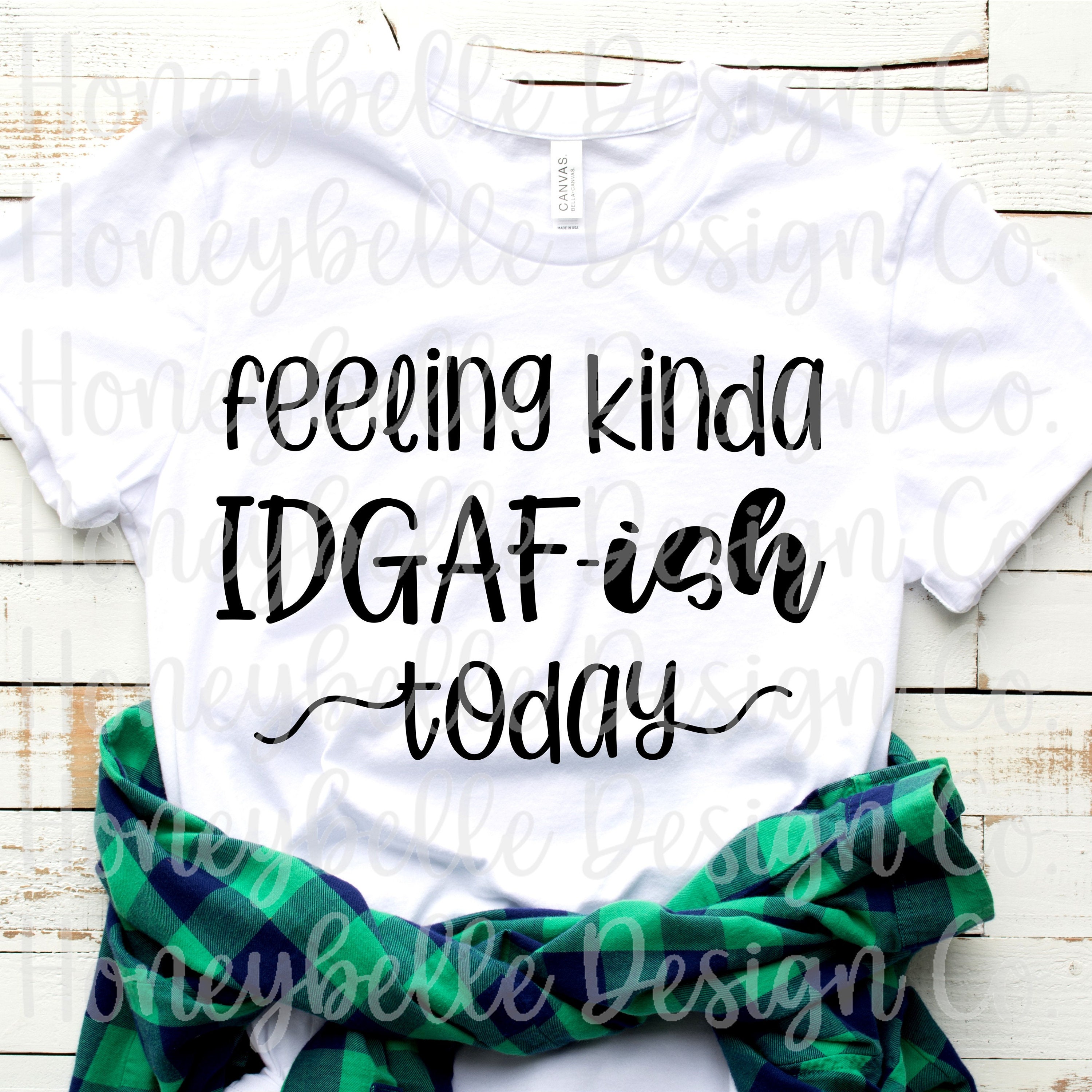 Feeling Kinda IDGAF-ish Today SVG | PNG | Cricut Cut File | Silhouette ...