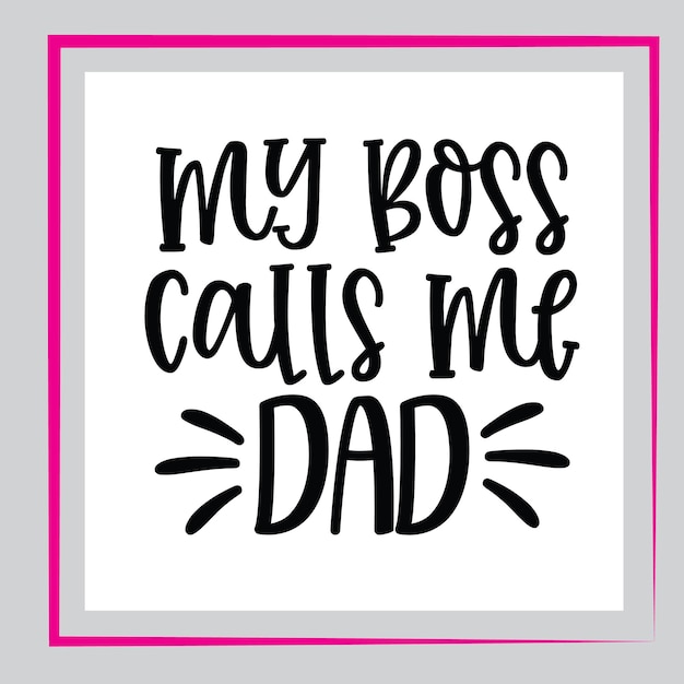 My Boss Calls Me Dad - Inspiring Fatherhood Typography | Jiffy Designs