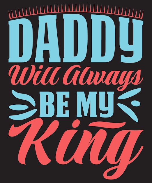 Daddy Will Always Be My King: Vibrant Lettering Art | Jiffy Designs