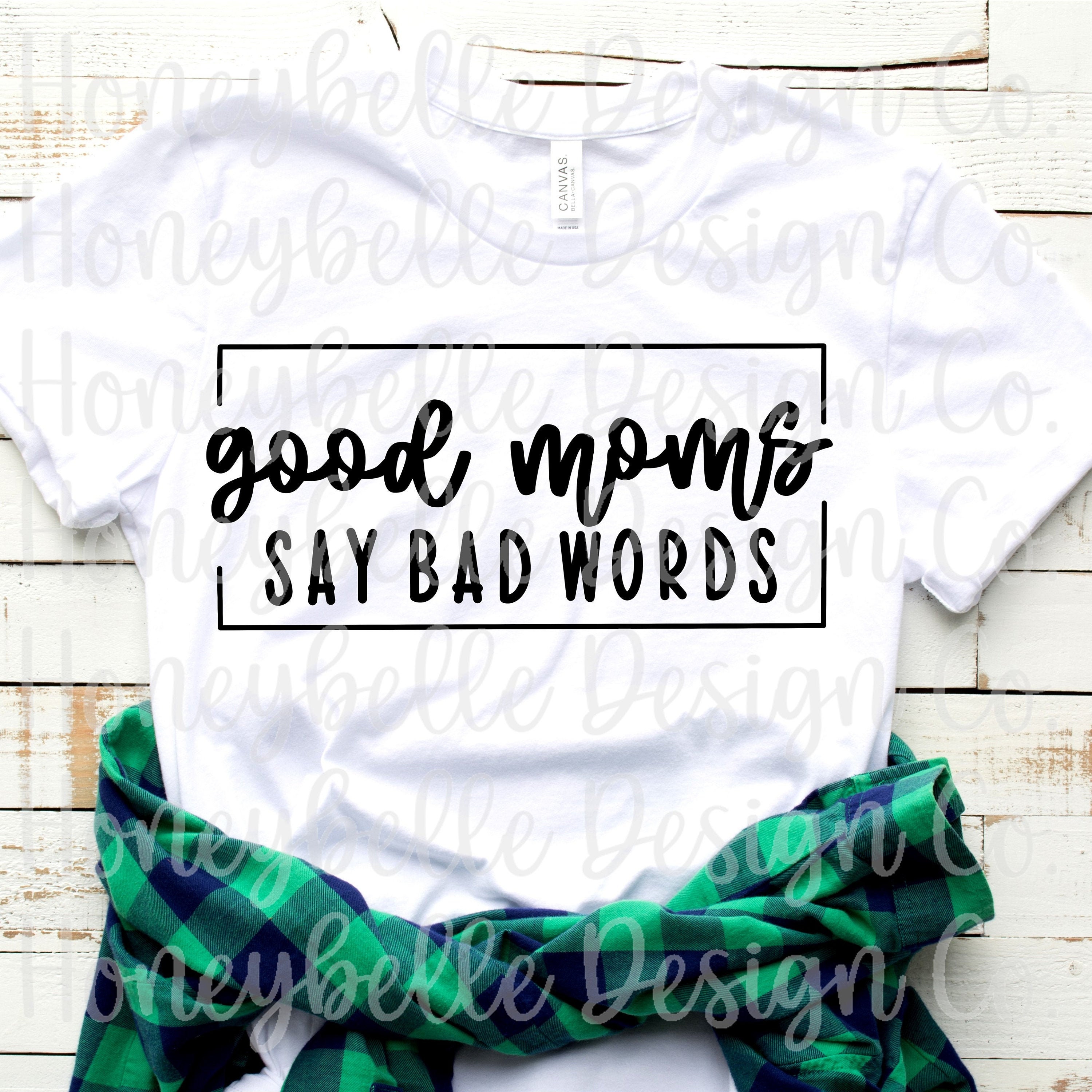 Good Moms Say Bad Words SVG + PNG files | Vinyl Design | Cricut and ...