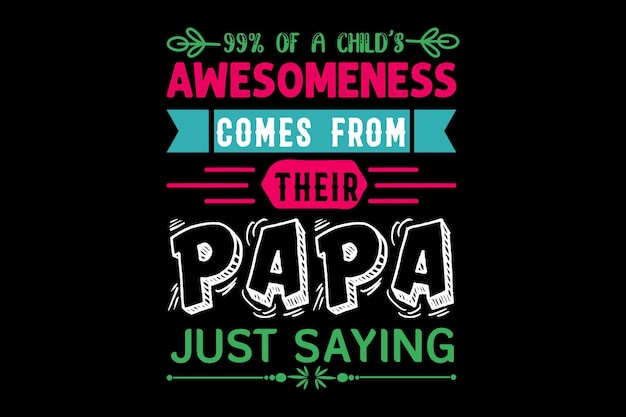 A Child's Awesomeness Comes From Their Papa | Jiffy Designs